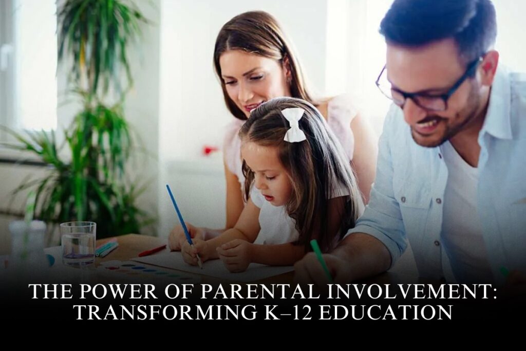 The Power of Parental Involvement: Transforming K–12 Education