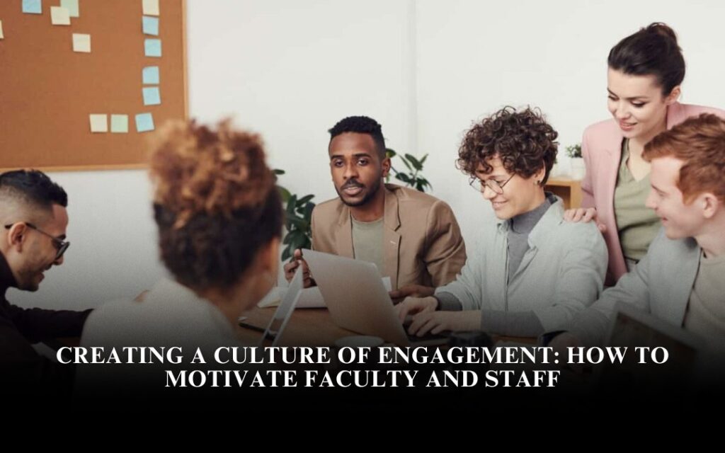 Creating a Culture of Engagement: How to Motivate Faculty and Staff